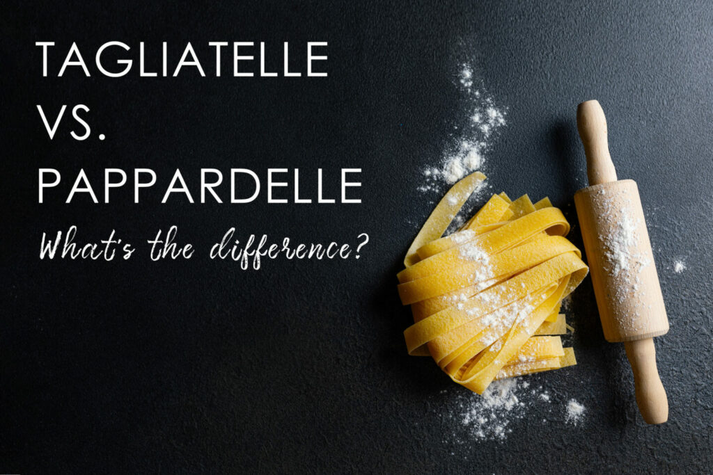 Tagliatelle vs. Pappardelle - Tastylicious